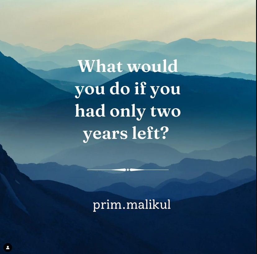 What Would You Do If You Have Only Two Years Left? - Prim Malikul - Medium