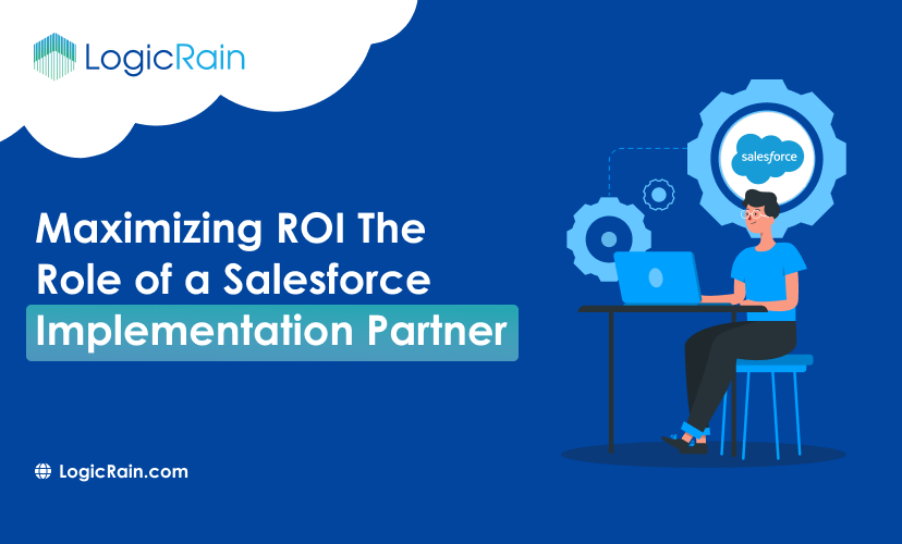 Maximizing ROI: The Role of a Salesforce Implementation Partner | by LogicRain | Medium