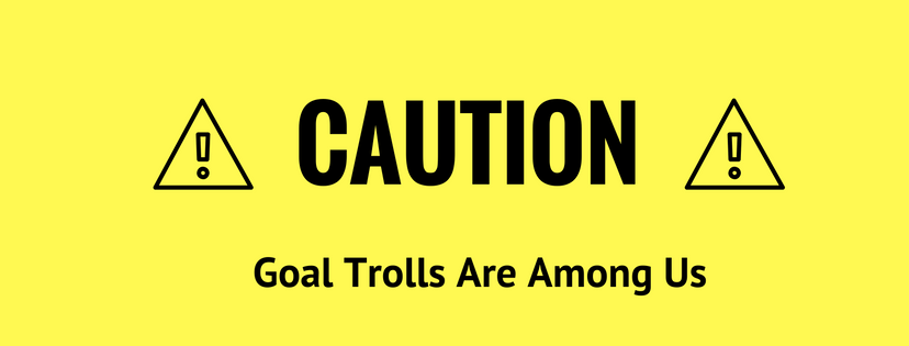 Beware of the Goal Trolls. This is not a post about how to set… | by ...