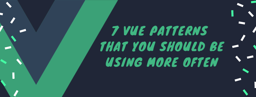 7 Vue Patterns That You Should Be Using More Often | by Fotis Adamakis | Vue.js Developers | Medium