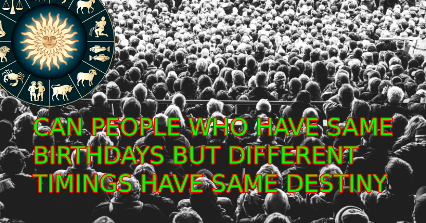 CAN PEOPLE WHO HAVE SAME BIRTHDAYS BUT DIFFERENT TIMINGS HAVE SAME ...