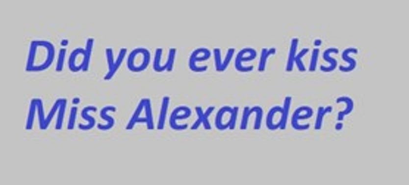 Did You Ever Kiss Miss Alexander. “Did you ever kiss Miss Alexander ...