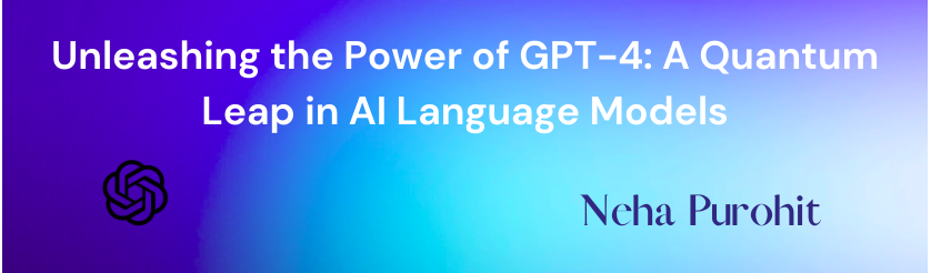 Unleashing The Power Of GPT-4: A Quantum Leap In AI Language Models | by Neha Purohit | Medium