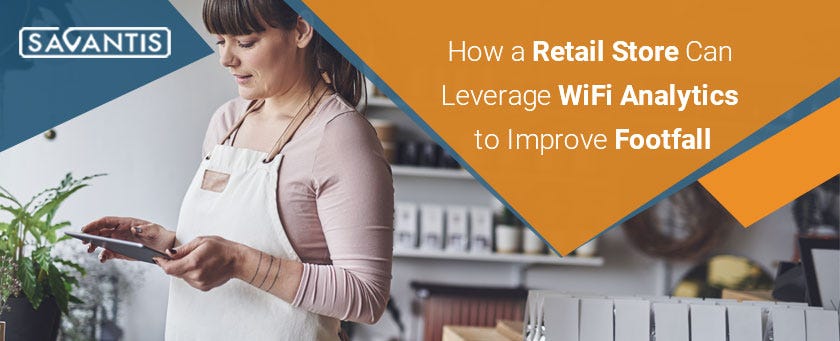 How a Retail Store Can Leverage WiFi Analytics to Improve Footfall | by Savantis Solutions | Medium