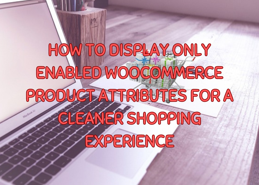 How to Display Only Enabled WooCommerce Product Attributes for a ...