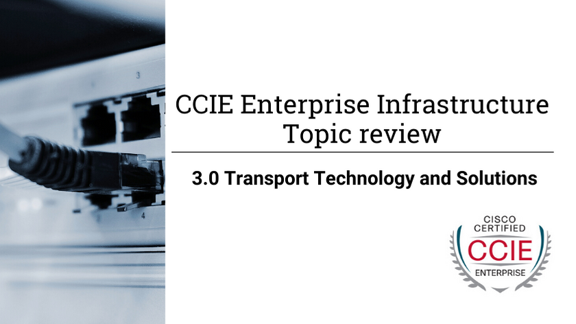 CCIE Enterprise Infrastructure topic review — 3.0 Transport Technology ...