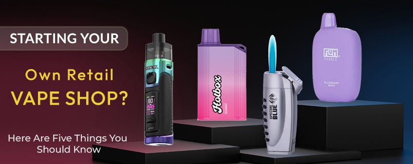 STARTING YOUR RETAIL VAPE SHOP? HERE ARE FIVE THINGS YOU SHOULD KNOW ...
