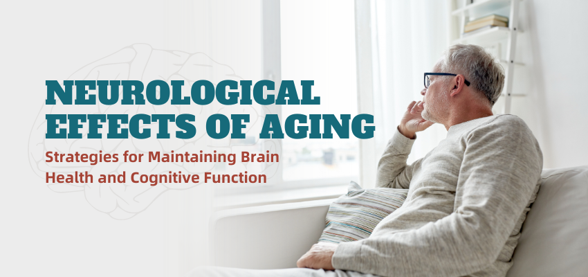 NEUROLOGICAL EFFECTS OF AGING: STRATEGIES FOR MAINTAINING BRAIN HEALTH AND COGNITIVE FUNCTION ...
