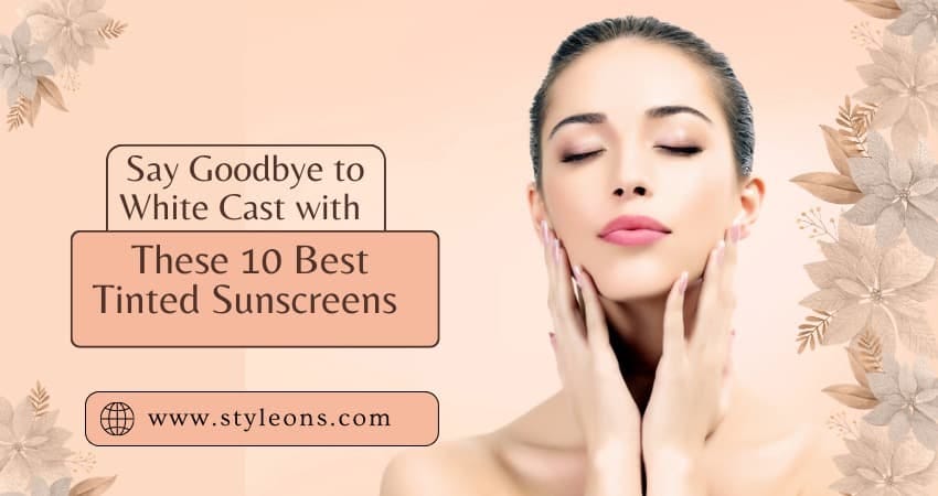 SAY GOODBYE TO WHITE CAST WITH THESE 10 BEST TINTED SUNSCREENS ...