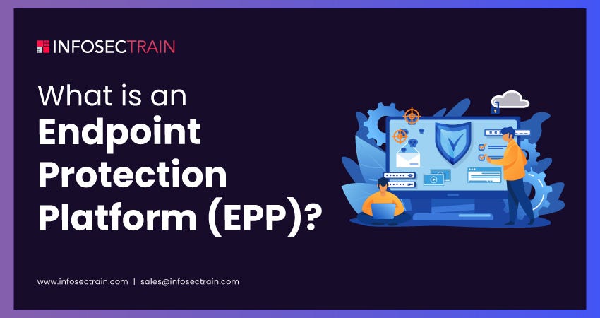 What is an Endpoint Protection Platform (EPP)? | by InfosecTrain | Feb ...