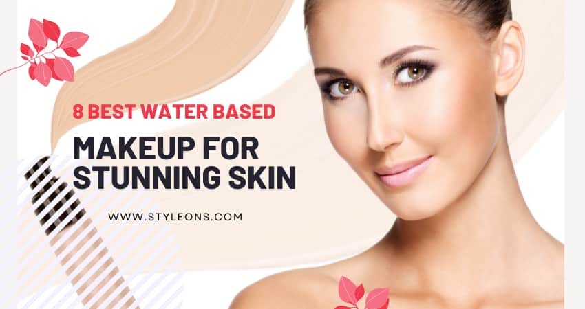 8 BEST WATER BASED MAKEUP FOR STUNNING SKIN - Styleons - Medium
