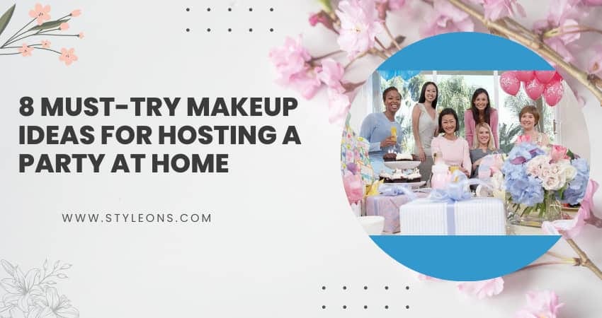 8 MUST-TRY MAKEUP IDEAS FOR HOSTING A PARTY AT HOME - Styleons - Medium