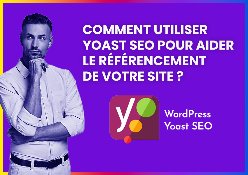 Référencement naturel — Comment utiliser des outils tels que Yoast SEO pour aider le ...