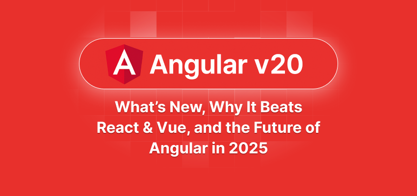 Angular v20 Released: What’s New, Why It Beats React & Vue, and the Future of Angular in 2025 ...