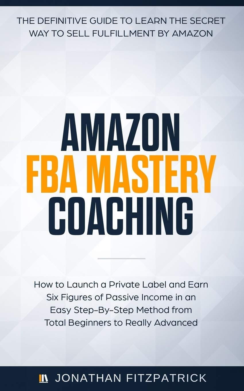 [BOOK]-Amazon FBA Mastery Coaching: The Definitive Guide to Sell Fulfillment By Amazon: How To ...