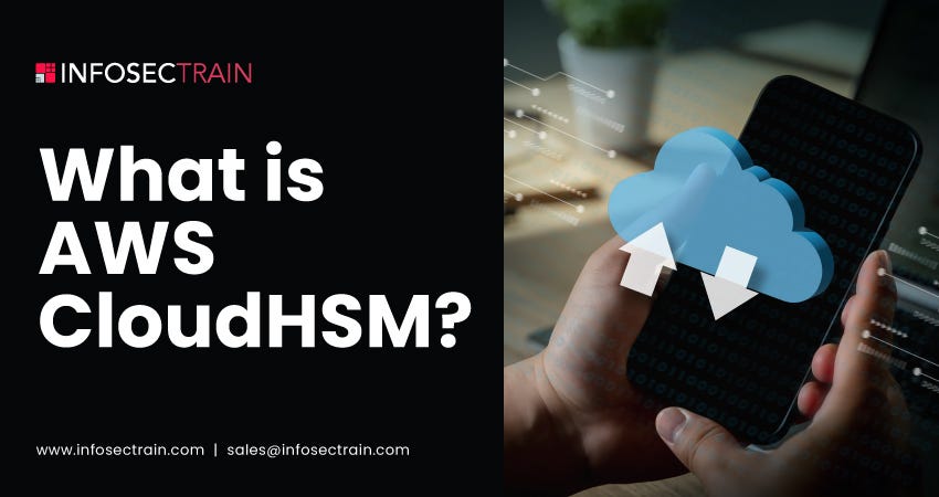 What is AWS CloudHSM? Discover Secure Cloud Solutions with InfosecTrain ...