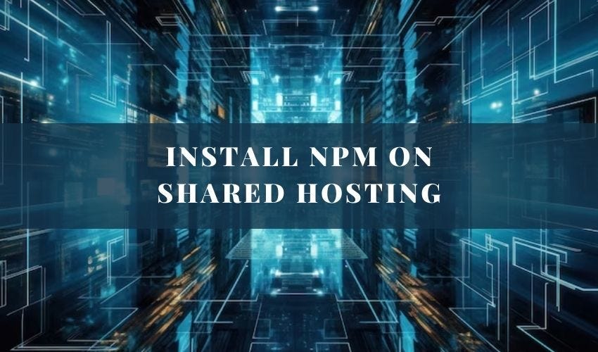Install Npm On Shared Hosting Step By Step Guide By Scott Claxton Medium