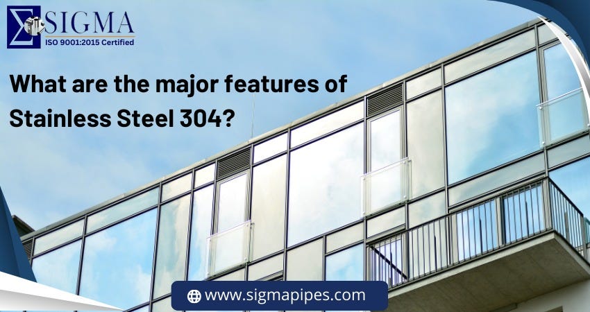 What are the major features of Stainless Steel 304? | by sigma pipes ...