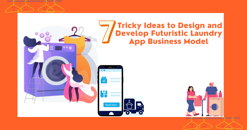 7 Tricky Ideas to Design and Develop Futuristic Laundry App Business ...