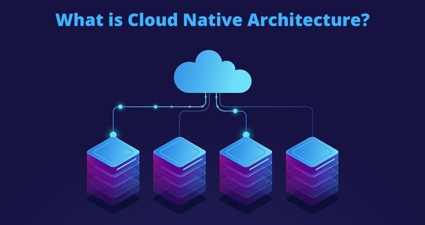 What is Cloud Native Architecture? | by Joy Sequeira | Medium