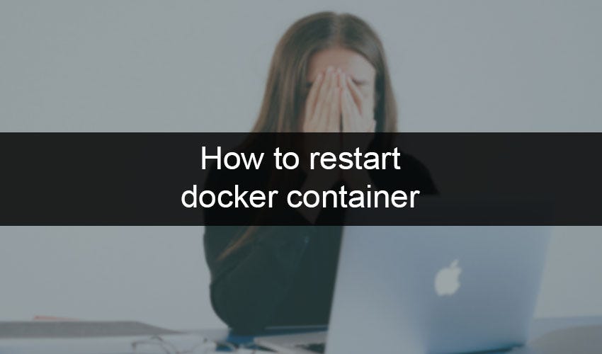 How to restart docker container. How to restart docker container. Study… | by Oudel Inc. | Medium
