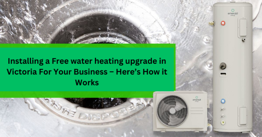 Installing a Free water heating upgrade in Victoria For Your Business ...