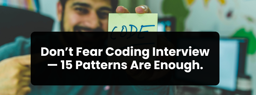 💡Don’t Fear Coding Interview — 15 Patterns Are Enough. | by zahan ...