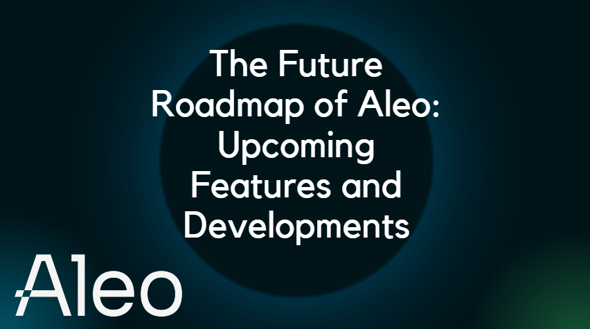 The Future Roadmap of Aleo: Upcoming Features and Developments | by ...