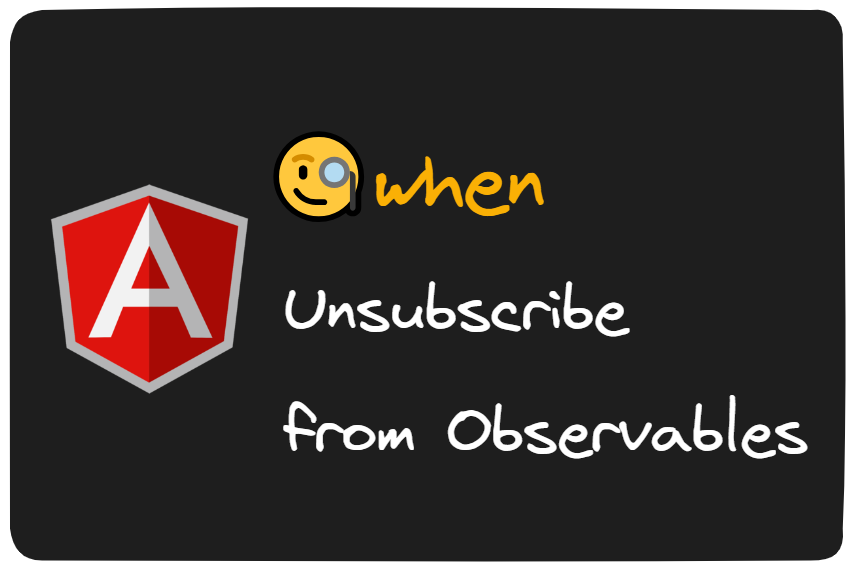 When to Unsubscribe from Observables in Angular | by Choco | Medium