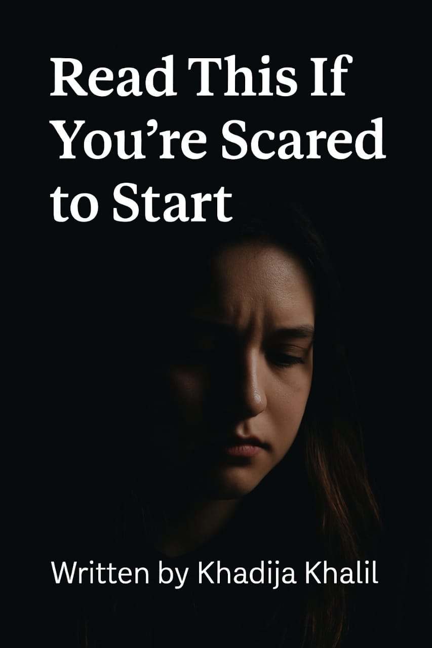 Read This If You’re Scared to Start | by Khadijakhalil | Jun, 2025 | Medium