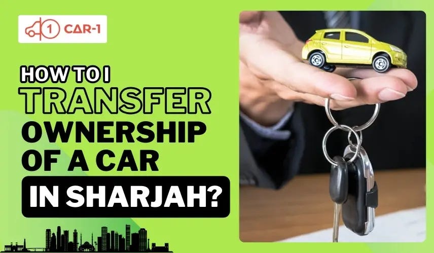 How Do I Transfer Ownership of a Car in Sharjah? | by Car1 | Apr, 2025 ...
