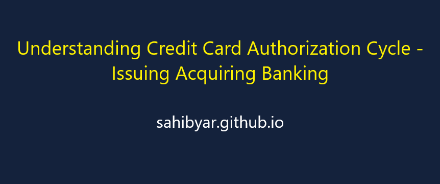 Understanding Credit Card Authorization Cycle-Issuing Acquiring Banking | by Sahib Yar | Medium