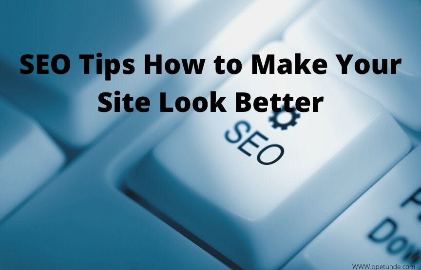 SEO Tips How to Make Your Site Look Better - Opetunde - Medium