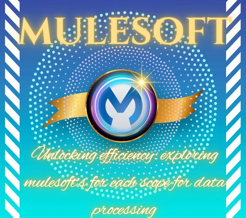 unlocking Efficiency: Exploring mulesoft’s For Each Scope for Data Processing | by Venkat ...