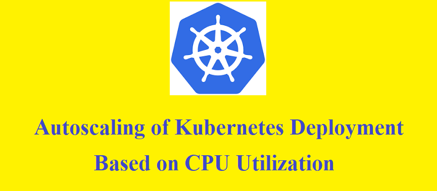 Chap-25: Autoscaling of Kubernetes Deployment Based on CPU Utilization ...