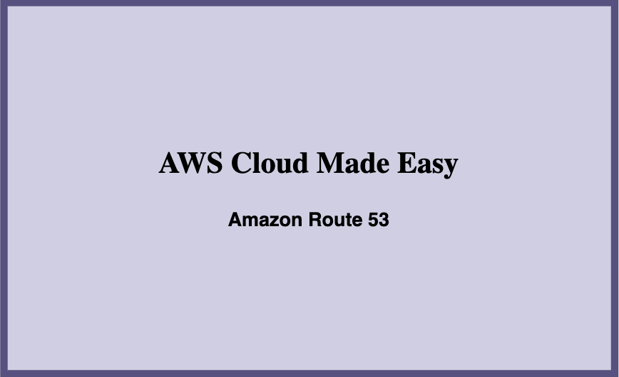Amazon Route 53: AWS Cloud Made Easy | by Srija Anaparthy | AWS in ...