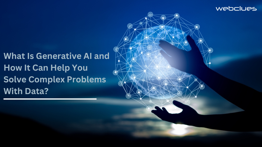 What Is Generative AI and How It Can Help You Solve Complex Problems ...
