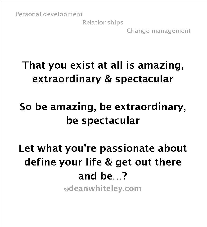 Be amazing, be extraordinary, be spectacular | by Dean Whiteley Life ...