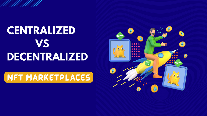 Comparing Centralized and Decentralized NFT Marketplaces | by DJ ...