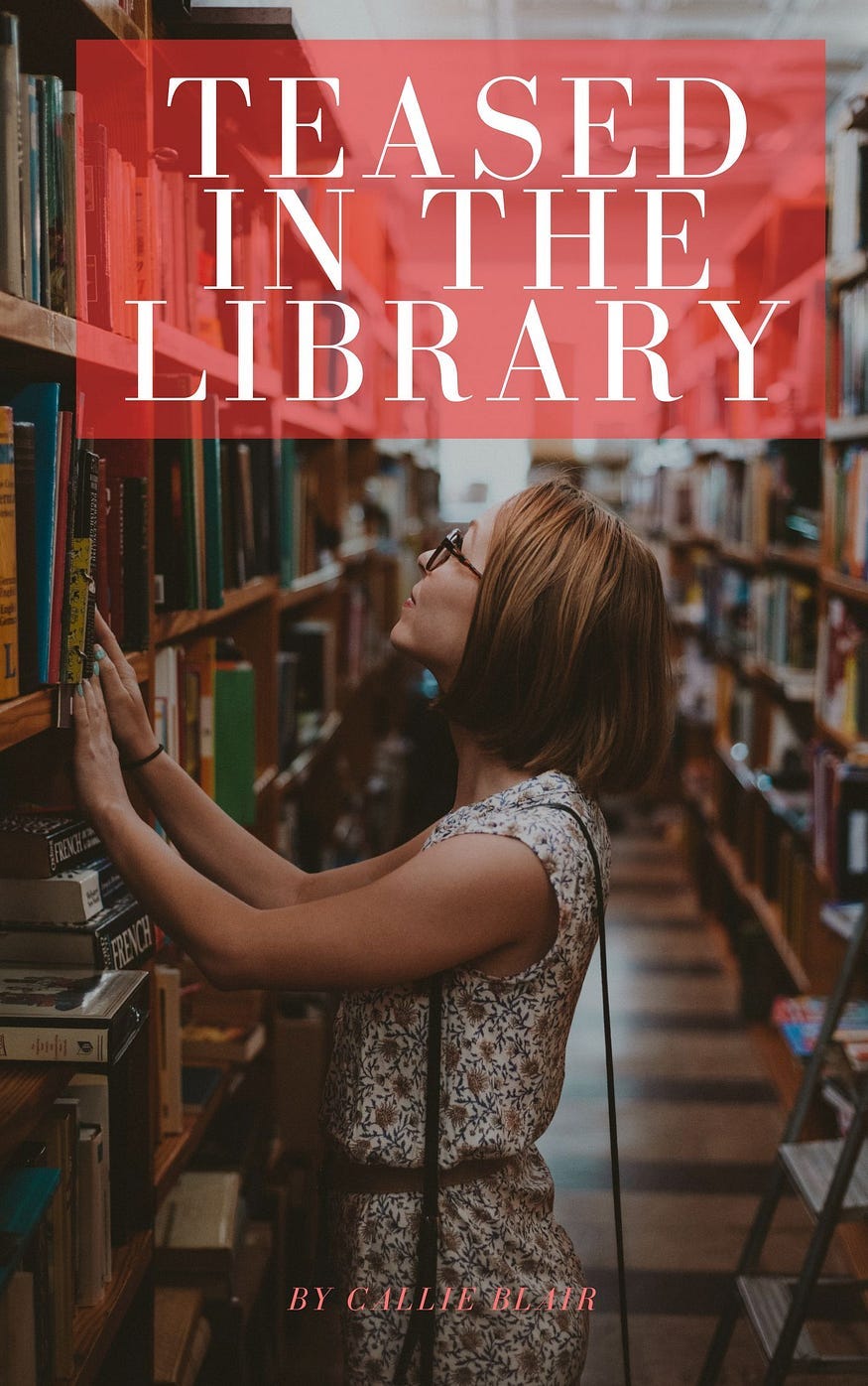 Teased in the Library. I sat in my usual cubby in the library… | by ...