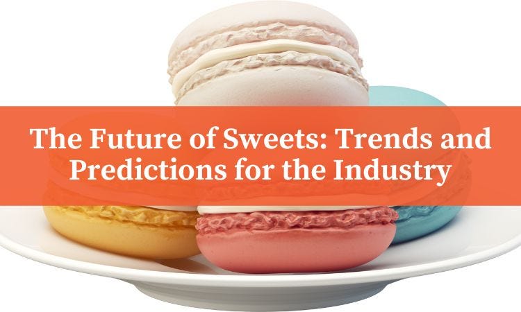 The Future of Sweets: Trends and Predictions for the Industry ...