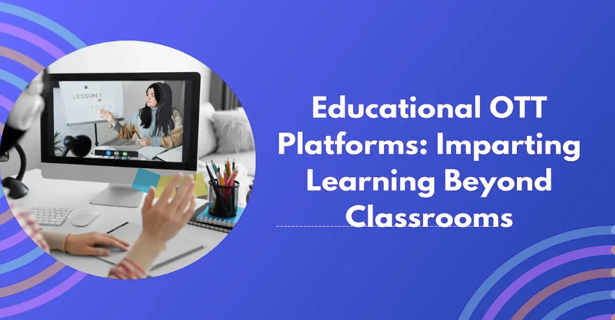 Educational OTT Platforms : Imparting Learning Beyond Classrooms ...