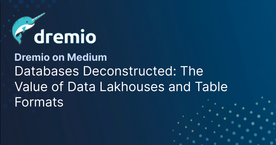 Databases Deconstructed: The Value of Data Lakehouses and Table Formats | by Alex Merced - Tech ...