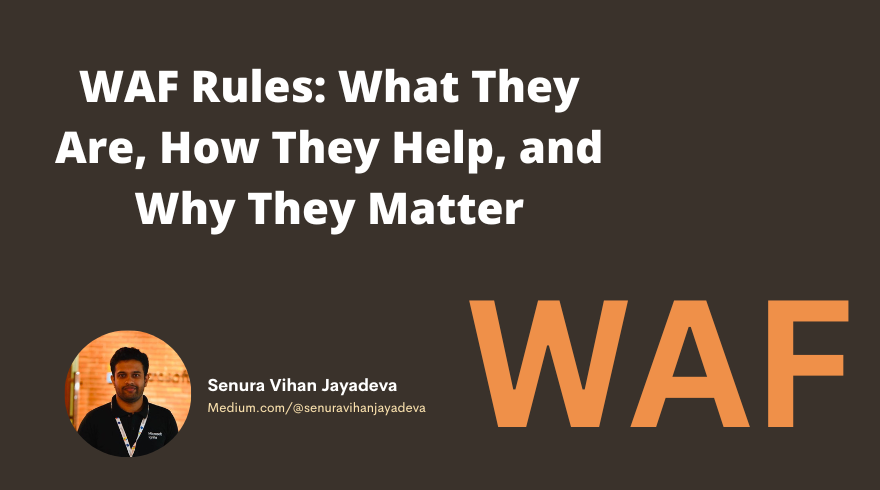 WAF Rules: What They Are, How They Help, and Why They Matter | by Senura Vihan Jayadeva | Medium