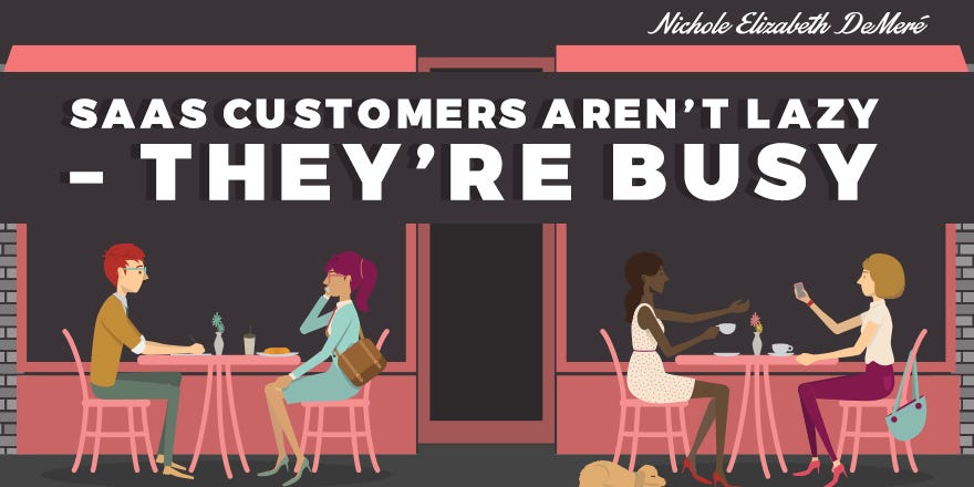SaaS Customers Aren’t Lazy — They’re Busy | by Nichole Elizabeth DeMeré ...