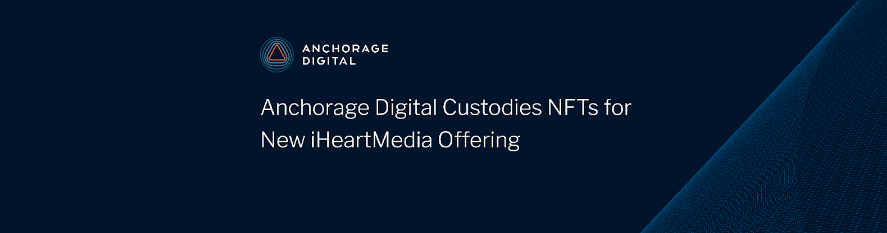 Anchorage Digital Custodies NFTs for New iHeartMedia Offering | by ...