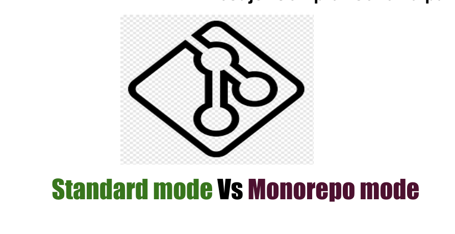 Standard mode Vs Monorepo mode. There are two different methods for ...