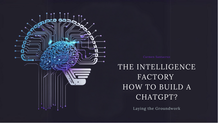 The Intelligence Factory: How to Build a ChatGPT | by Carmen Santacruz ...