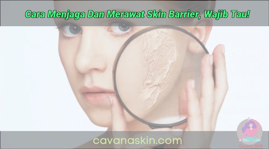 Cara Menjaga Dan Merawat Skin Barrier, Wajib Tau! - Skincare Terbaik ...