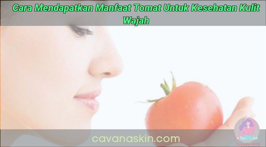 Cara Mendapatkan Manfaat Tomat Untuk Kesehatan Kulit Wajah - Skincare Terbaik - Medium